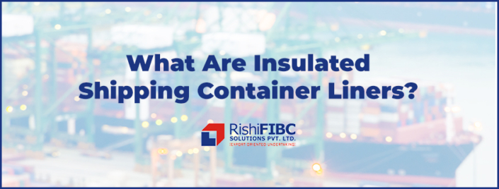 What Are Insulated Shipping Container Liners? | Fluid Flexitanks